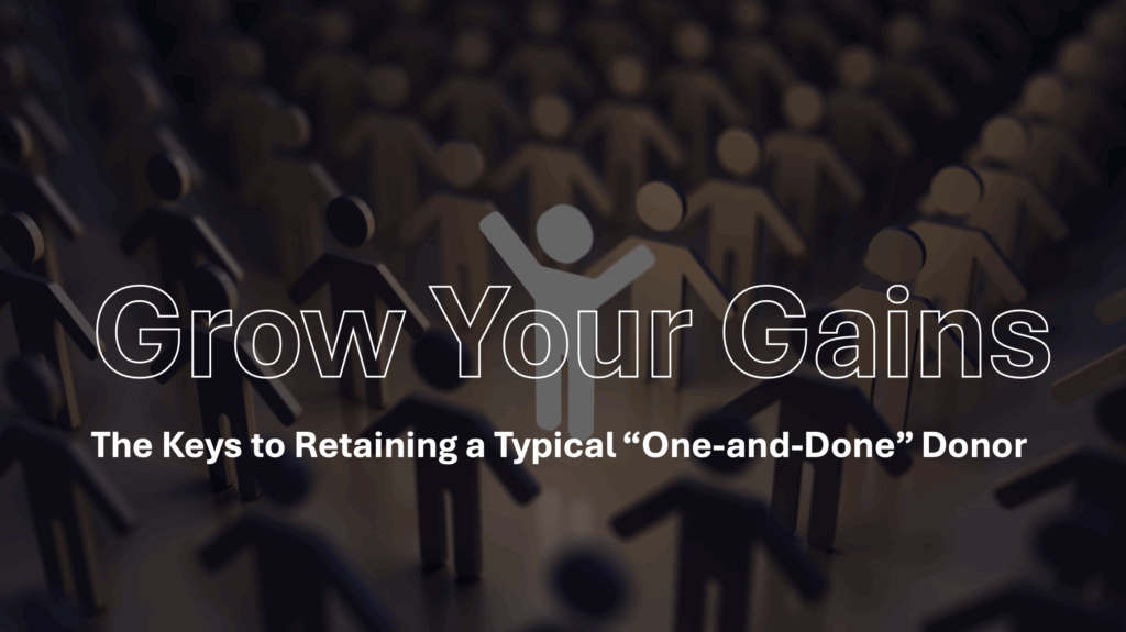 Grow Your Gains—The Keys to Retaining the Typical 1-and-done Donor ...